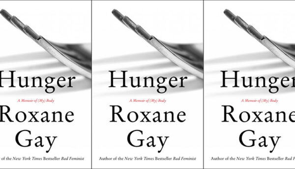 Review: HUNGER, A MEMOIR OF (MY) BODY by Roxane Gay - Ploughshares