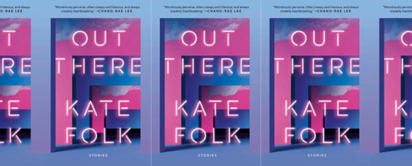 Desire and Destruction in Kate Folk’s Out There - Ploughshares