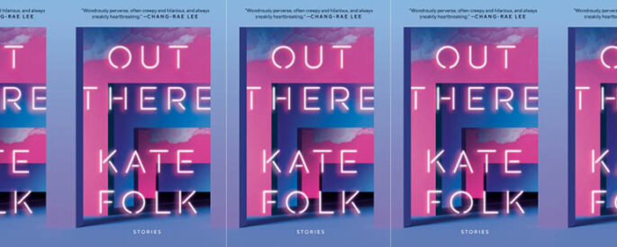 Desire and Destruction in Kate Folk’s Out There - Ploughshares